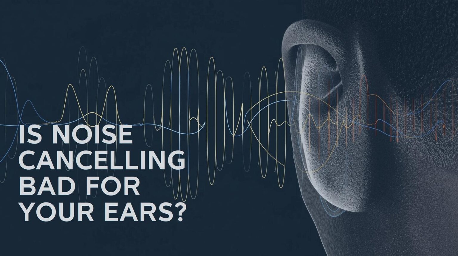Is Noise Cancelling Bad for Your Ears Benefits and Risks